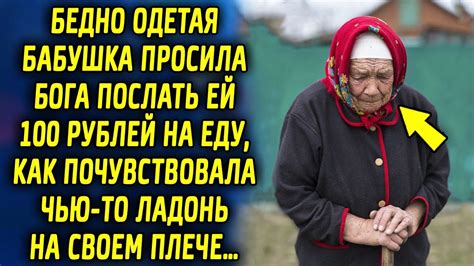 Бедно одетая бабушка просила Бога послать ей 100 рублей на пропитание ...