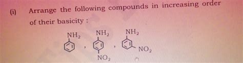 (i) Arrange the following compounds in increasing order of their basicity..