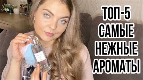 ТОП-5 САМЫЕ НЕЖНЫЕ АРОМАТЫ/ПАРФЮМЕРНЫЙ НЮД - YouTube