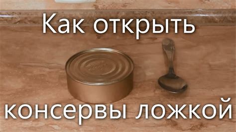 Как открыть консервы без ключа / Хитрости жизни - YouTube