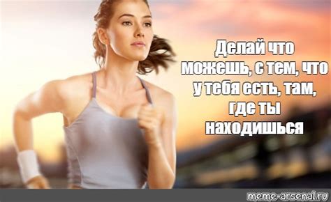 Meme: "Делай что можешь, с тем, что у тебя есть, там, где ты находишься ...