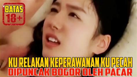 PERAWAN KU PECAH OLEH PACAR DI PUNCAK BOGOR | BATAS18+ - YouTube