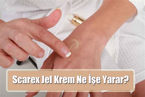 Scarex Jel Krem Ne İşe Yarar? Scarex Jel Krem Nasıl Kullanılır?