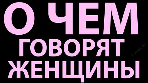 О ЧЕМ ГОВОРЯТ ЖЕНЩИНЫ - YouTube