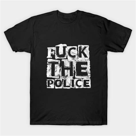 Fuck the police - Fuck The Police - T-Shirt | TeePublic