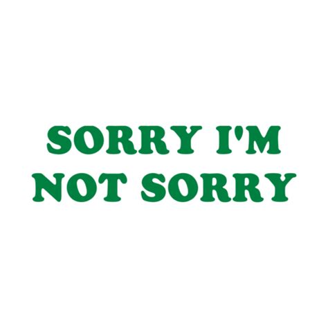 SORRY I'M NOT SORRY shirt