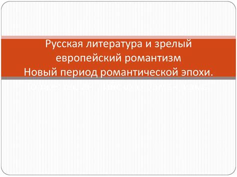 Русская литература и зрелый европейский романтизм Новый период ...