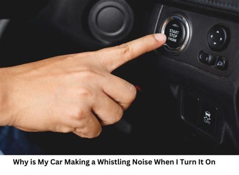 Why is My Car Making a Whistling Noise When I Turn It On: Uncover the ...