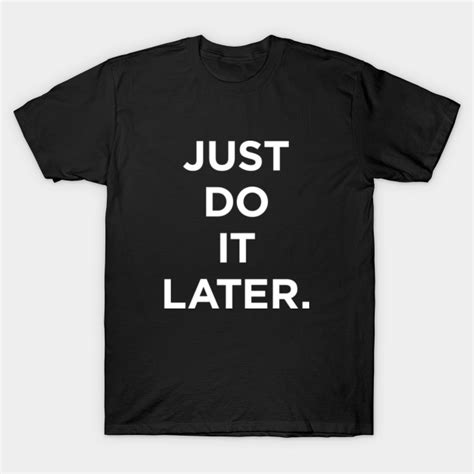 JUST DO IT LATER - Nike - T-Shirt | TeePublic