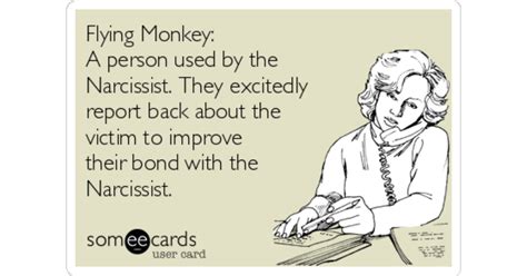 Flying Monkey: A person used by the Narcissist. They excitedly report back about the victim to ...