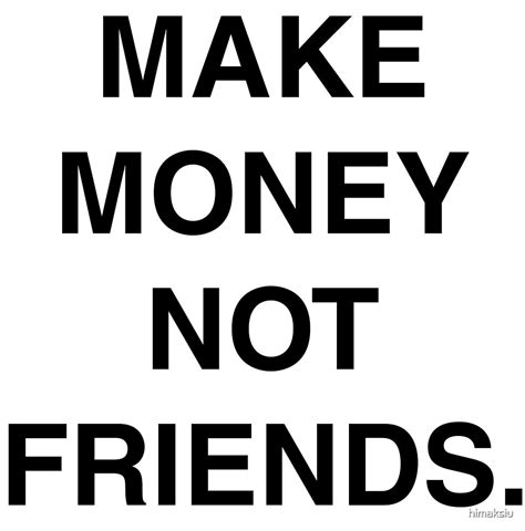 "MAKE MONEY NOT FRIENDS" by himaksiu | Redbubble