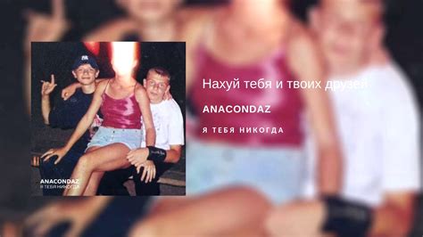 Anacondaz — Нахуй тебя и твоих друзей (альбом «Я тебя никогда», 2018 ...