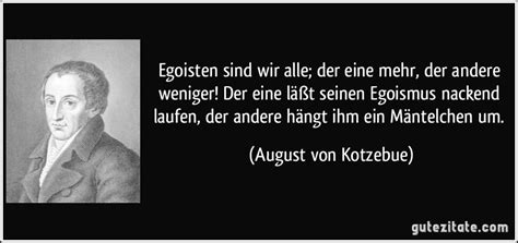 Egoisten sind wir alle; der eine mehr, der andere weniger! Der...