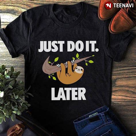 just do it later sloth shirt Sale,up to 54% Discounts