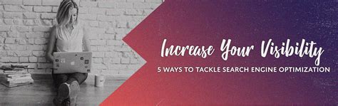 Increase Your Visibility: 5 Ways to Tackle Search Engine Optimization