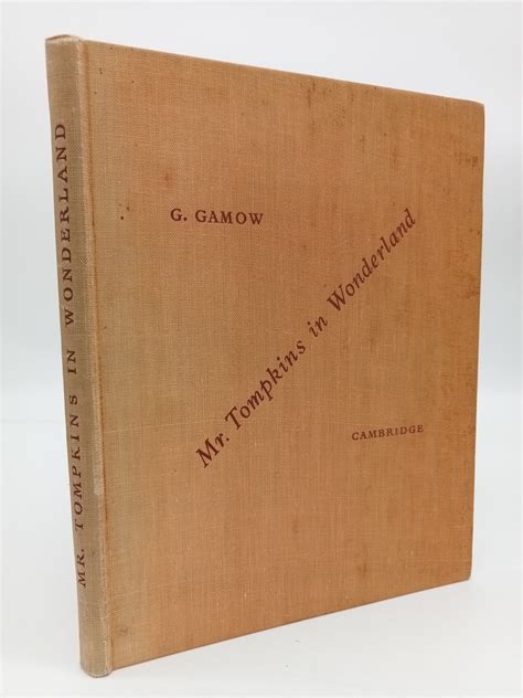 Mr Tompkins in Wonderland, or Stories of c, G, and h. by G. Gamow ...