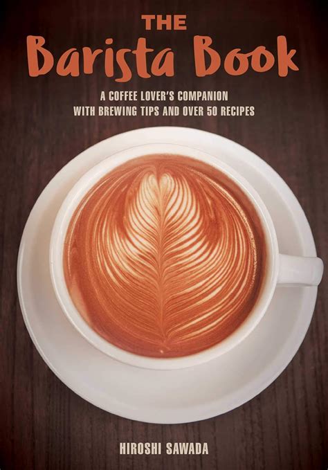 The Barista Book: A Coffee Lover's Companion with Brewing Tips and Over ...