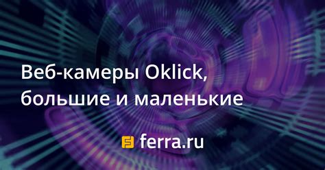 Веб-камеры Oklick, большие и маленькие — Ferra.ru