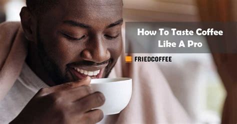 How To Taste Coffee Like A Pro [Coffee Cupping Guide] - Friedcoffee
