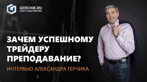Зачем успешному трейдеру преподавание? Интервью Александра Герчика ...