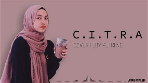 C.I.T.R.A - Citra Scholastika ( Cover Feby Putri NC ) Lirik - YouTube