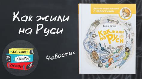 Как жили на Руси. Энциклопедия для детей с Чевостиком. Елена Качур ...